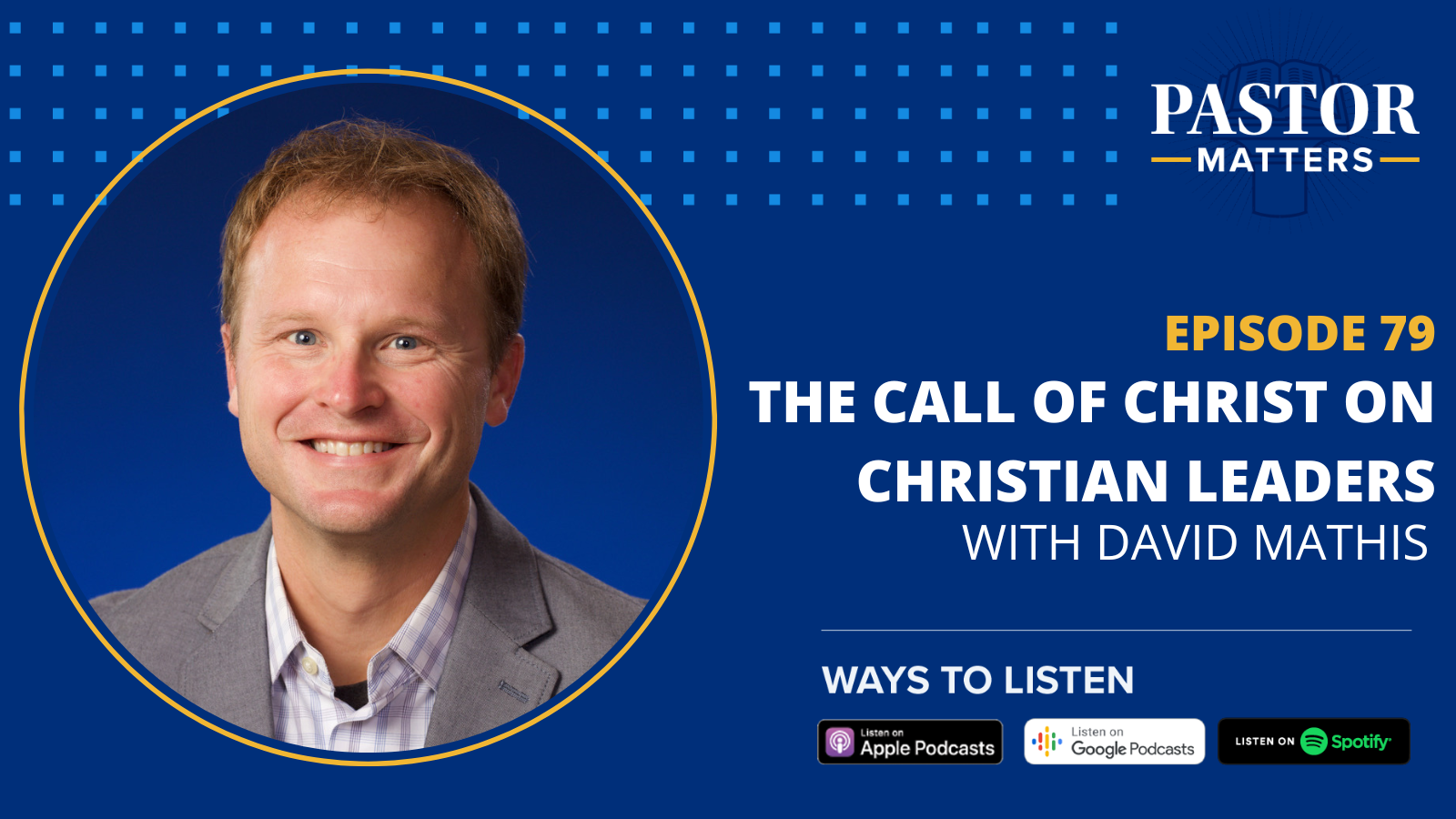 Episode 79: The Call of Christ on Christian Leaders with David Mathis ...
