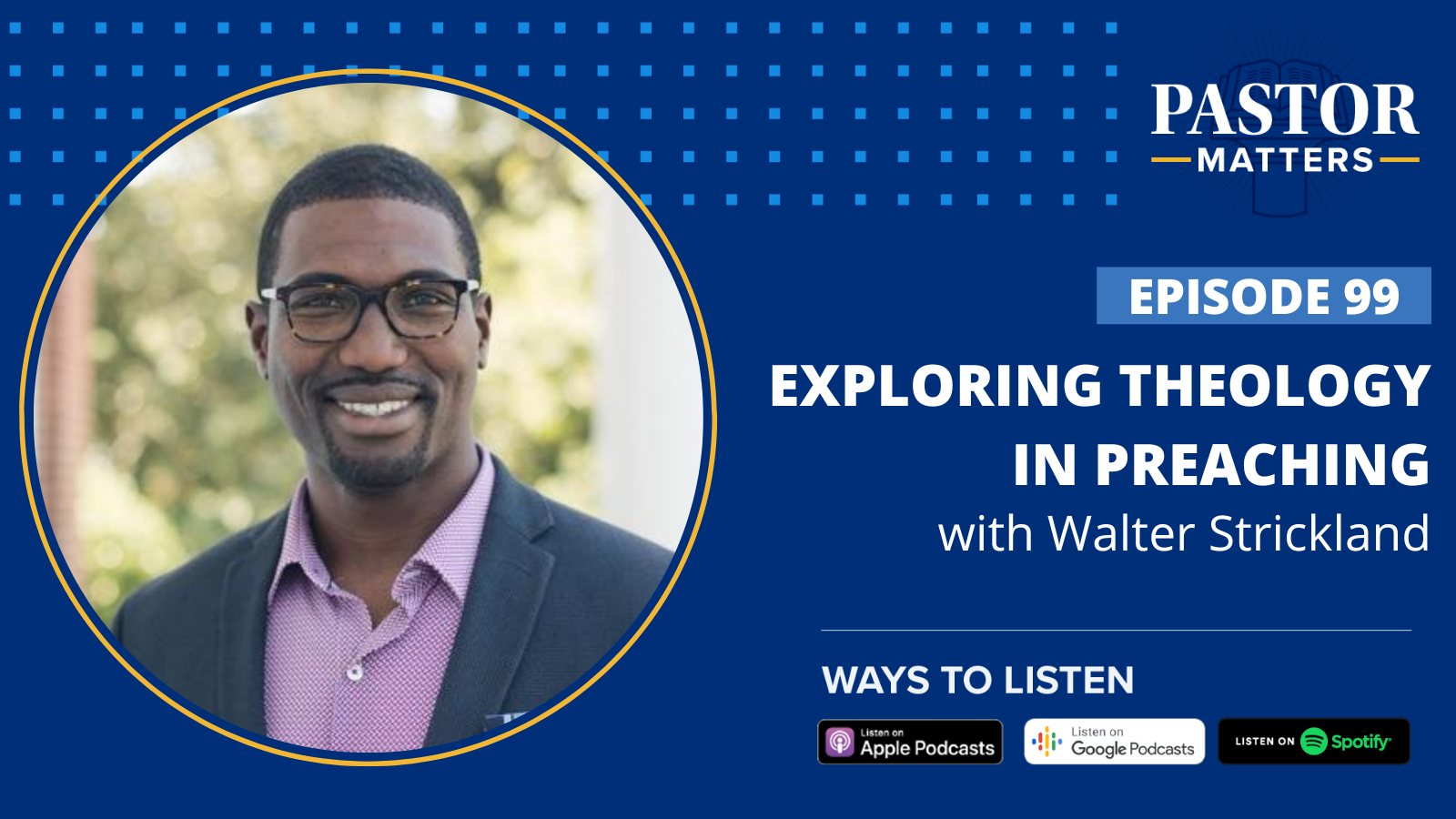 Episode 99: Exploring Theology in Preaching with Walter Strickland ...